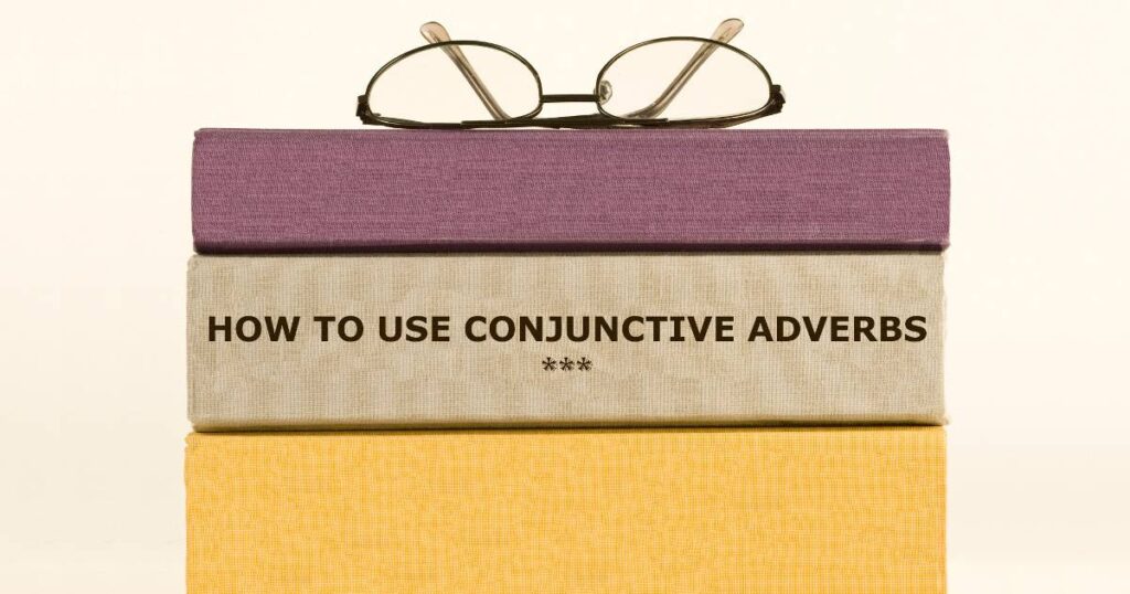 How To Use Conjunctive Adverbs - GrammarMill
